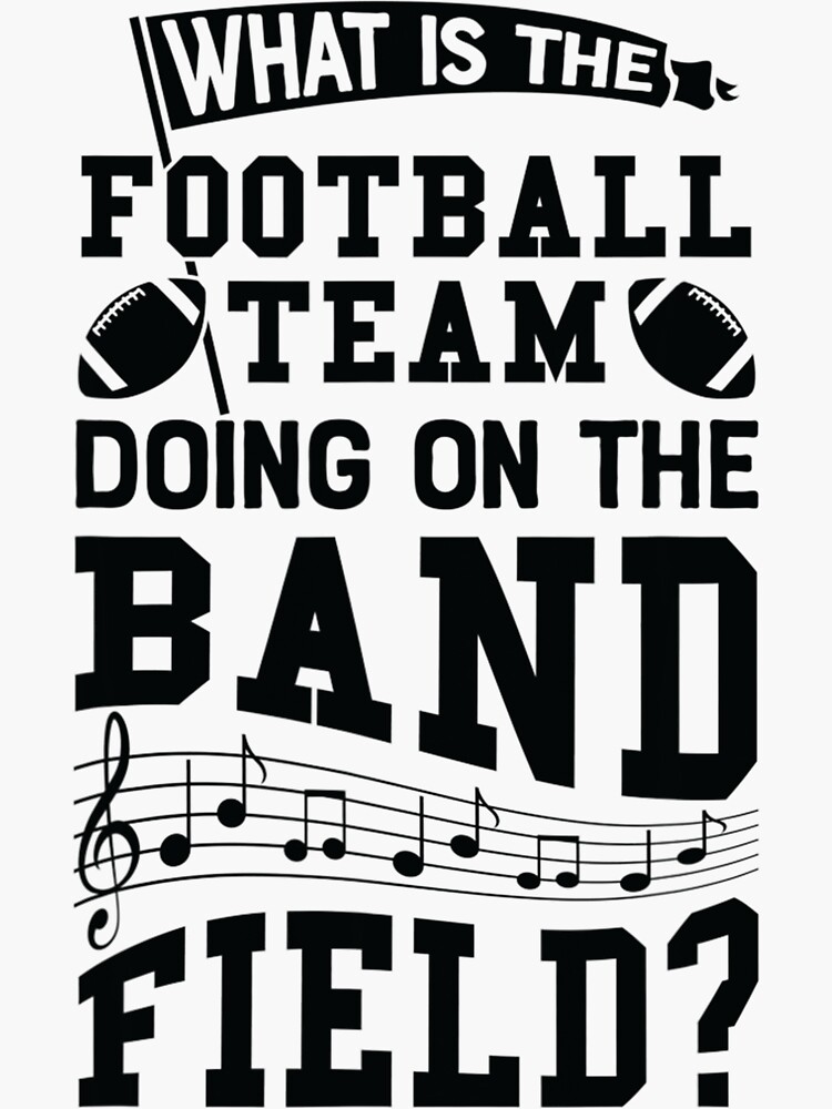 "What is the Football Team Doing On Band Field Marching shirt" Sticker ...