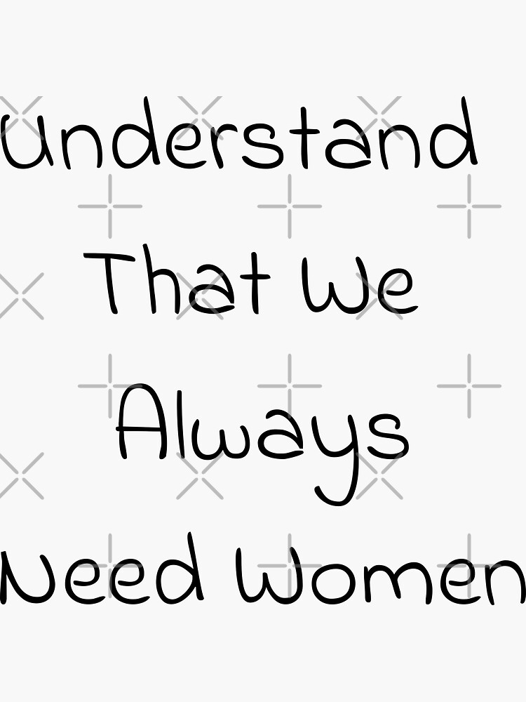 "understand that we always need women" Sticker for Sale by Saskdesigner ...