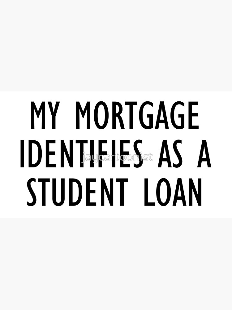 "My Mortgage Identifies As A Student Loan" Sticker for Sale by ...