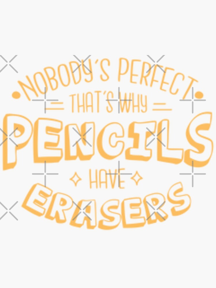 "Nobody Perfect That why Pencils Have Erasers" Sticker for Sale by ...
