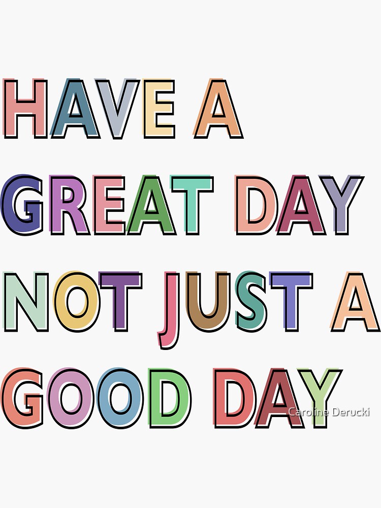 "have a great day, not just a good day" Sticker for Sale by cederucki ...