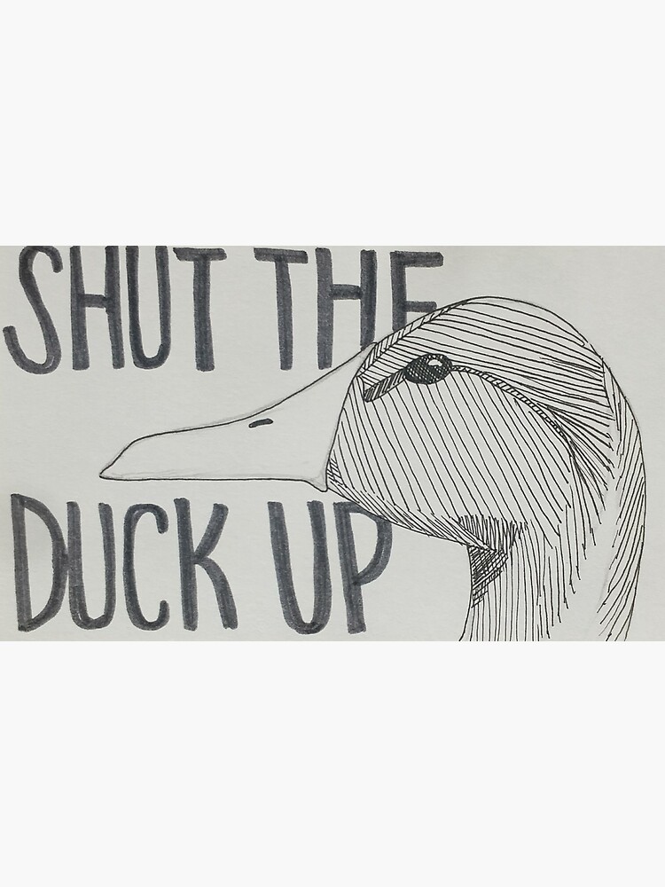 "Shut the Duck Up " Sticker by btrainor99 | Redbubble