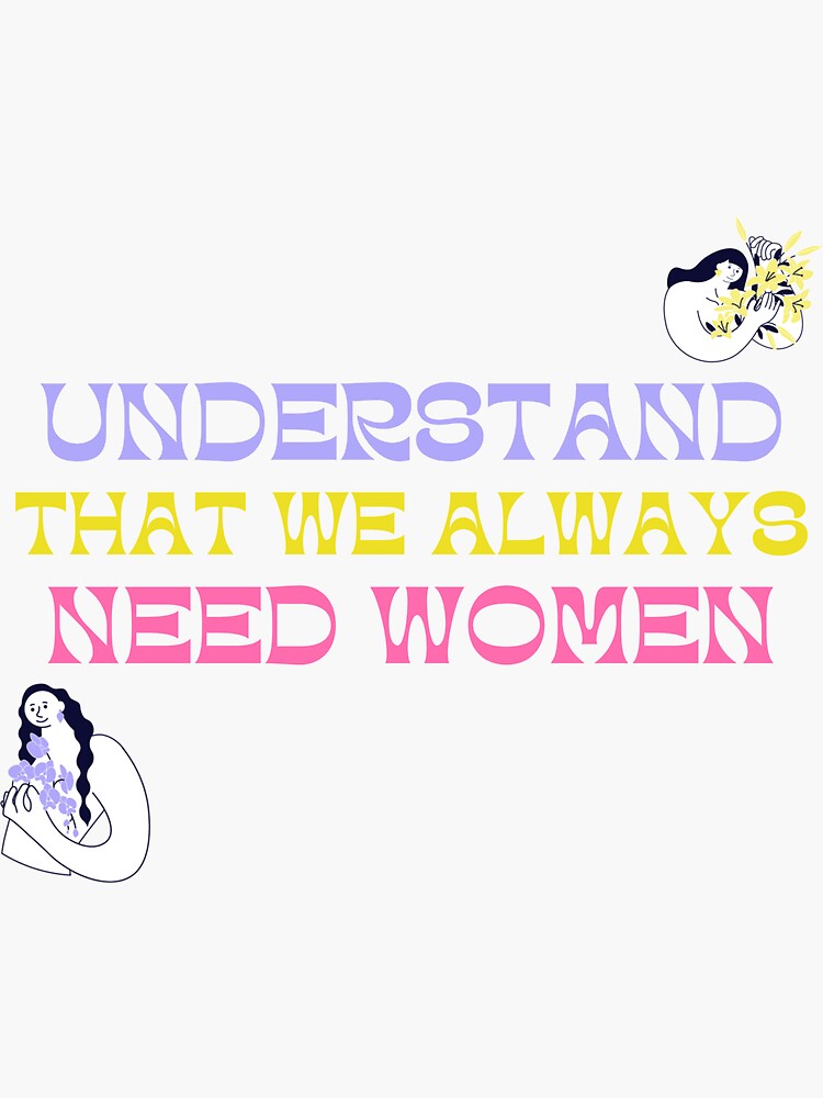 "Understand That We Always Need Women Essential" Sticker for Sale by ...