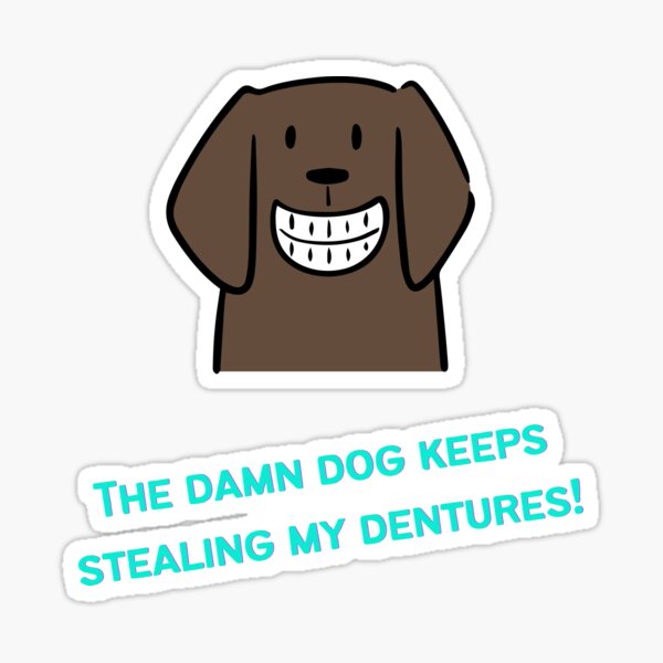 "The Damn Dog Keeps Stealing My Dentures" Sticker for Sale by baserock ...