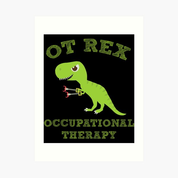 "OT Rex OCCUPATIONAL THERAPY T-REX Dinosaur" Art Print for Sale by ...