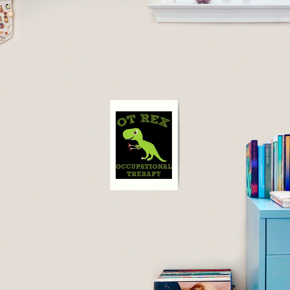 "OT Rex OCCUPATIONAL THERAPY T-REX Dinosaur" Art Print for Sale by ...
