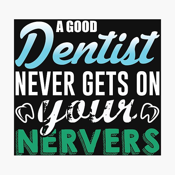 "Ein guter Zahnarzt geht nie auf Ihre Nevers ein" Fotodruck von Red ...