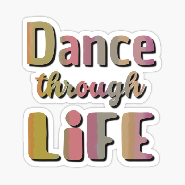 " Dance through life, dance through life" Sticker for Sale by Bailamor ...