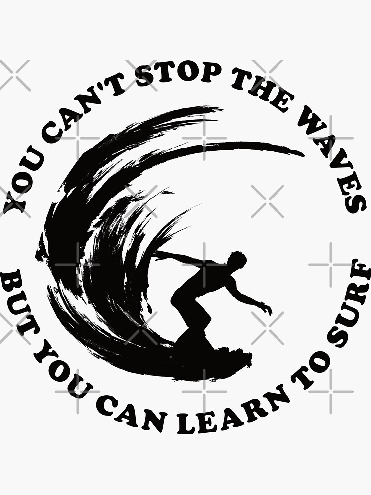 "YOU CAN'T STOP THE WAVES BUT YOU CAN LEARN TO SURF- Motivational ...