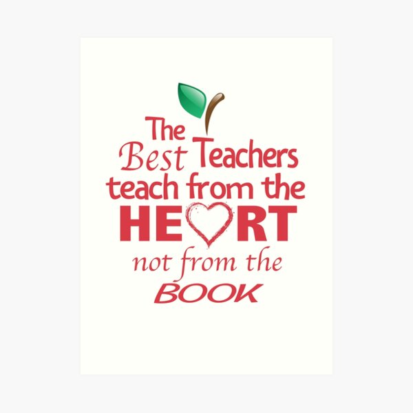 "the best teachers teach from the heart not from the book" Art Print ...