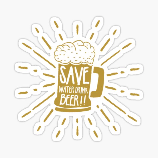 "Save water drink beer " Sticker for Sale by PiperRayne | Redbubble