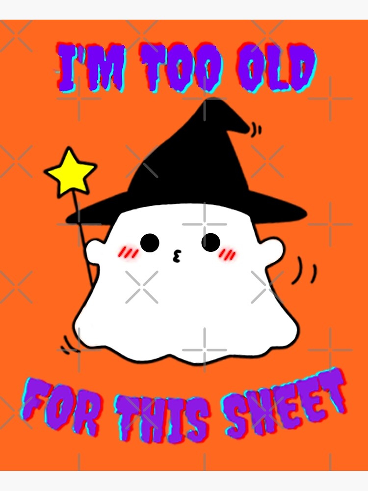"Im Too Old For This Sheet" Poster for Sale by Internetan | Redbubble