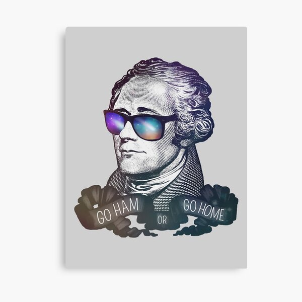 "Hamilton: Go Ham or Go Home!" Canvas Print by riotinlights | Redbubble