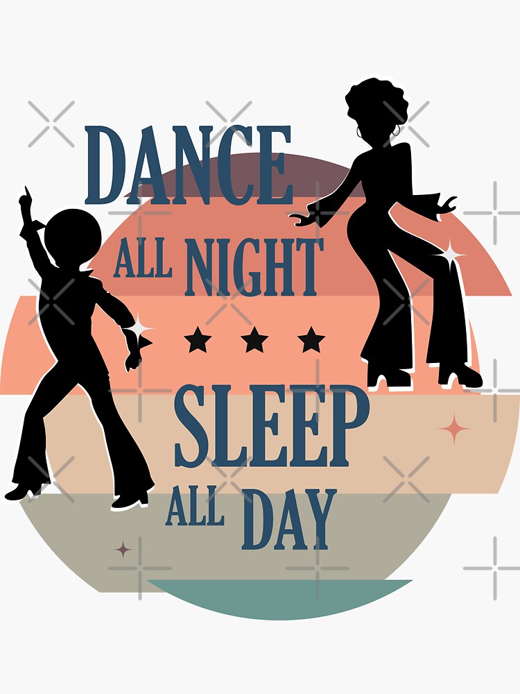 "Dance all night sleep all day party " Sticker for Sale by creatiwhizz ...