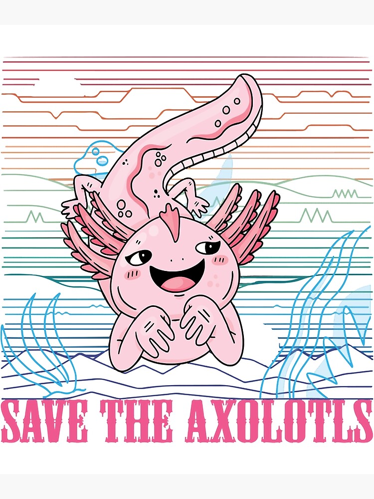 "Save The Axolotls " Art Print for Sale by Outsiderteesa | Redbubble