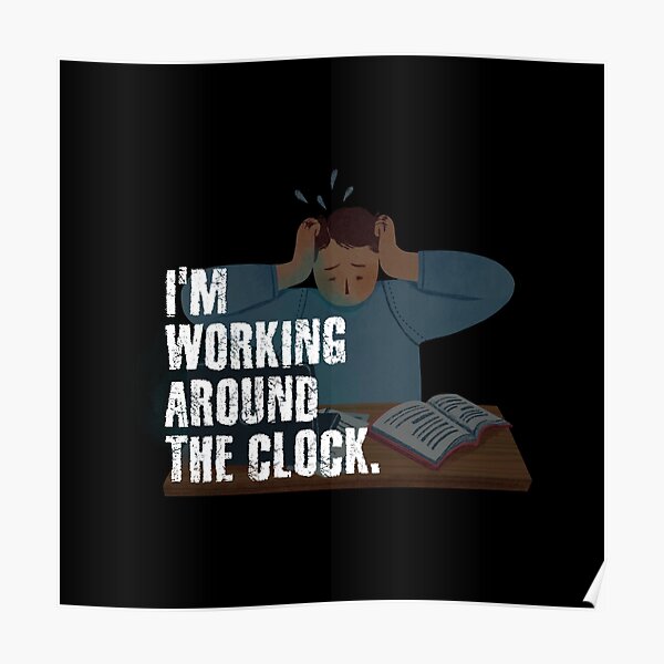 "I'm working around the clock." Poster for Sale by 1Lio | Redbubble