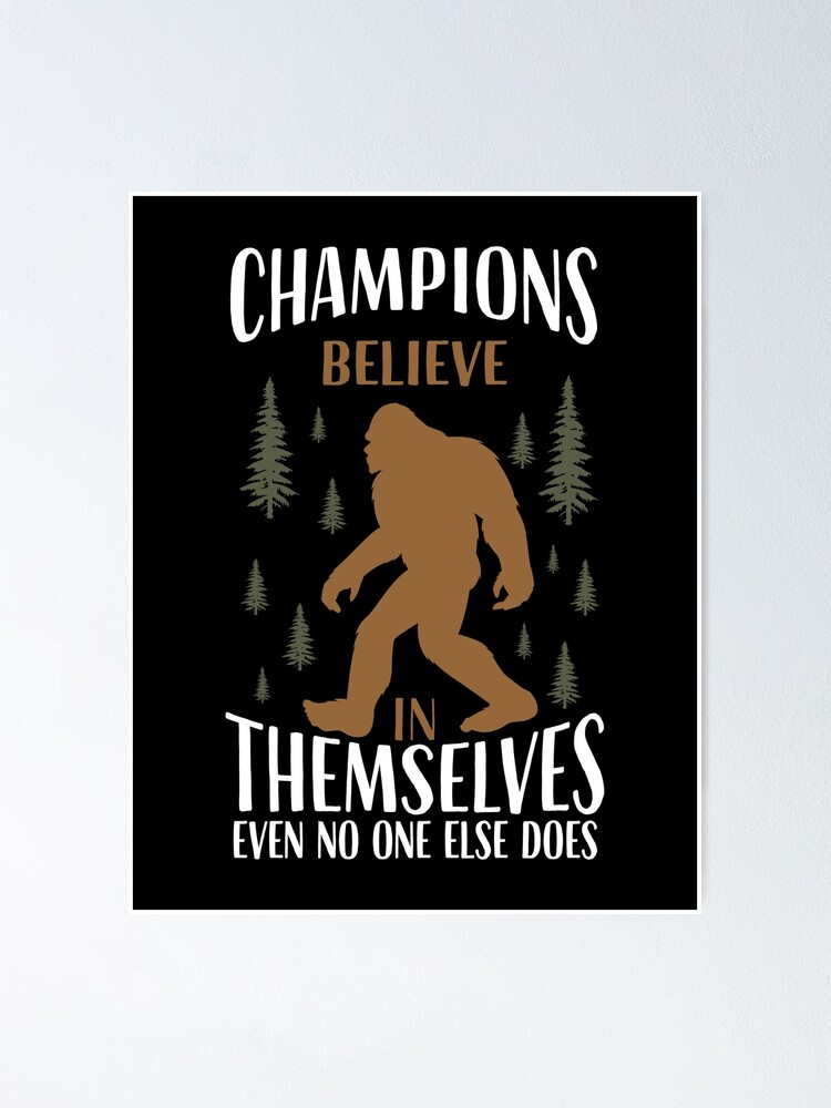 Bigfoot Believe In Yourself Even When No One Else Does Sasquatch
