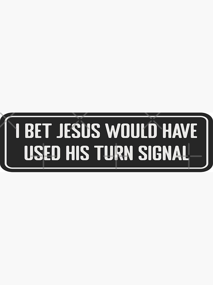 "I Bet Jesus Would have Used His Turn Signal Funny Bumper sticker or ...