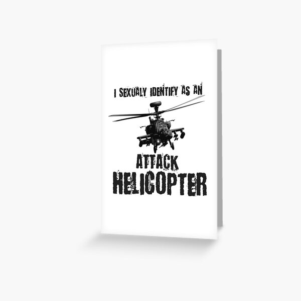 "I Sexually Identify as an Attack Helicopter (Black on White)" Greeting ...