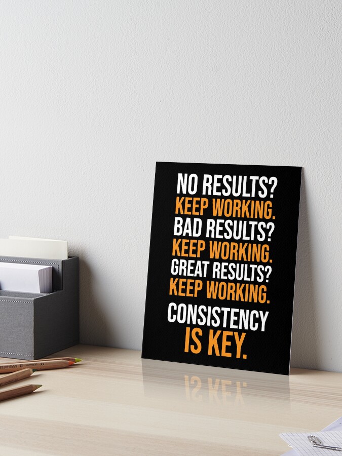 "Keep Working - Consistency Is Key" Art Board Print for Sale by ...