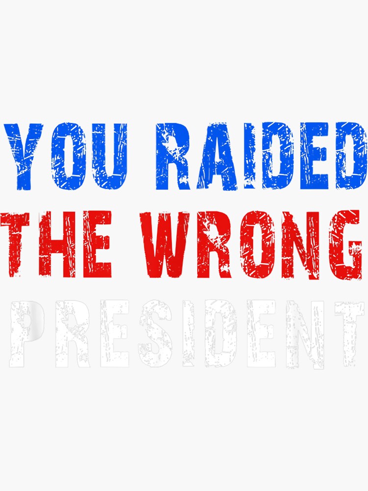 "You Raided The Wrong President" Sticker for Sale by RonniePotter78 ...