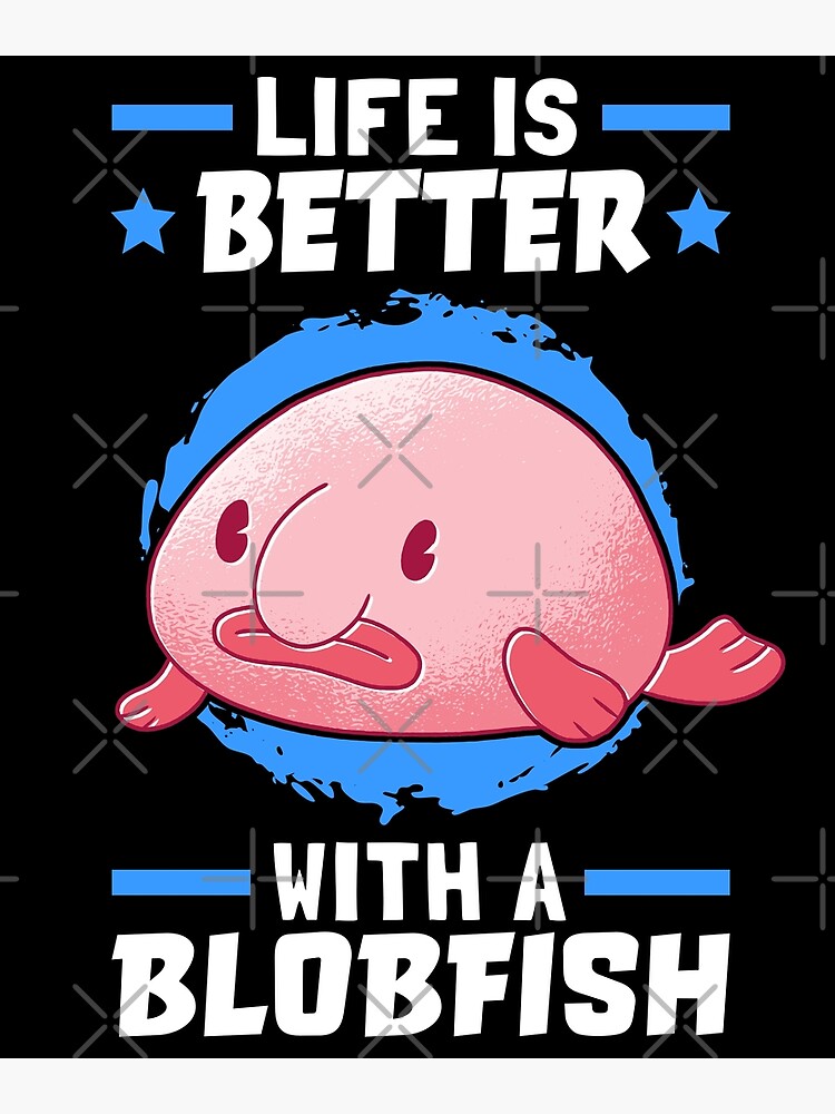 "Life is Better with Blobfish Fish Meme" Poster for Sale by madgrfx ...