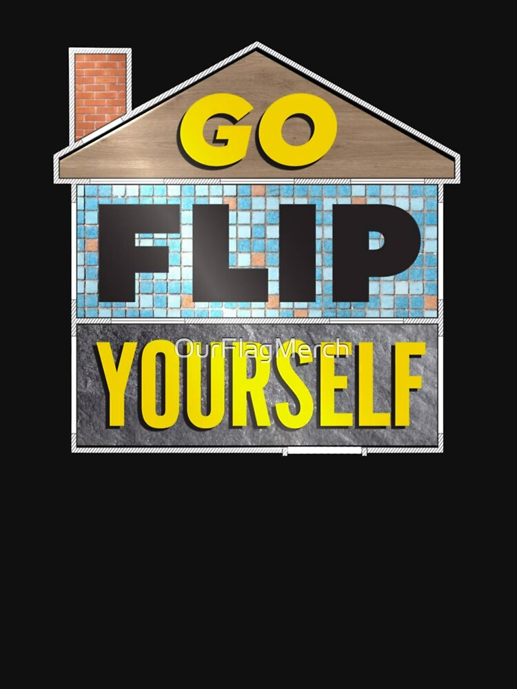 "Go Flip Yourself - Home Remodel Show" T-shirt for Sale by OurFlagMerch ...