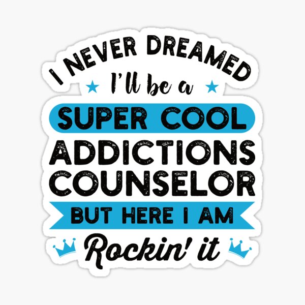 "I Never Dreamed I'll Be A Super Cool Addictions Counselor: Substance ...