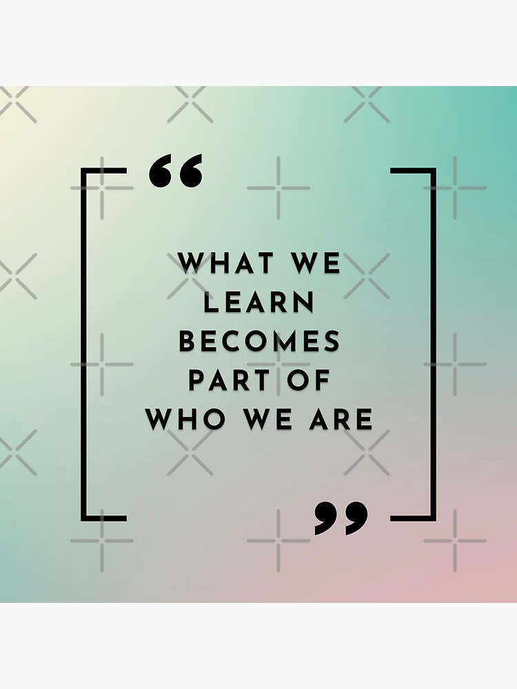 "Educational Quote Teacher "What we learn becomes part of who we are ...