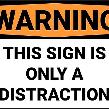 "Warning This Sign Is Only A Distraction" Poster for Sale by Sour Soul ...