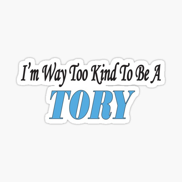 "Way too Kind to be a Tory" Sticker for Sale by BuxomBabe21 | Redbubble