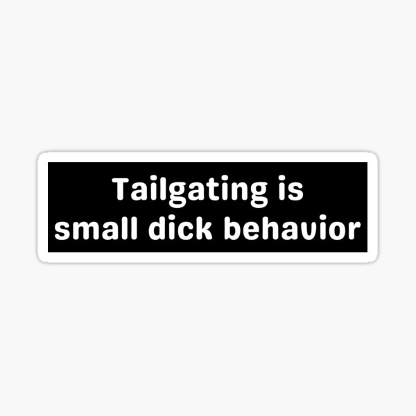 Tailgating Original Bumper Tailgating Is Small Dick Behavior Bumper Sticker For Sale By Yass