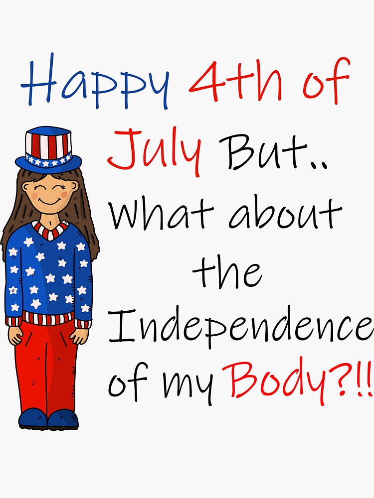 "Happy 4th of July But What About The Independence Of My Body" Sticker ...