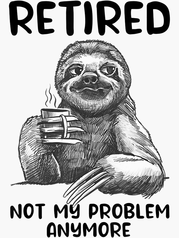 "Retired Not My Problem Anymore Sloth Retirement 2022" Sticker for Sale ...