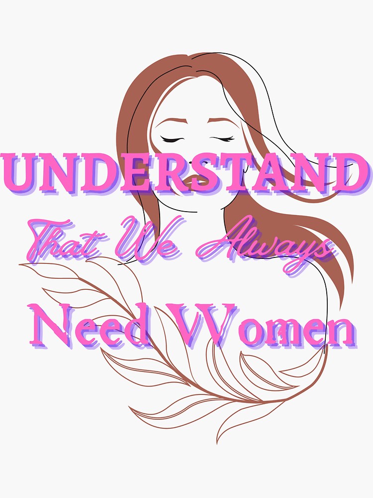 "Understand That We Always Need Women" Sticker for Sale by ...