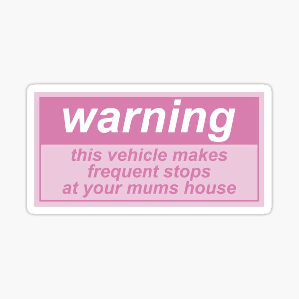 "Warning, this vehicle makes frequent stops at your mums house" Sticker ...