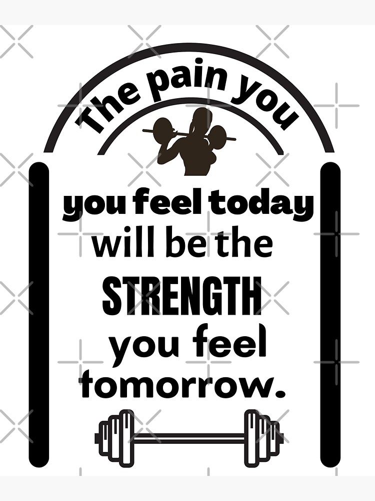 "the pain you feel today will be the strength you feel tomorrow ...