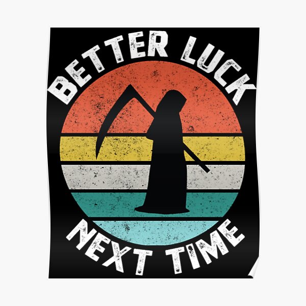 "Better Luck Next Time - Funny Death Reaper" Poster for Sale by ...