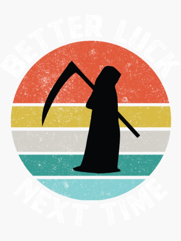 "Better Luck Next Time - Funny Death Reaper" Sticker for Sale by ...