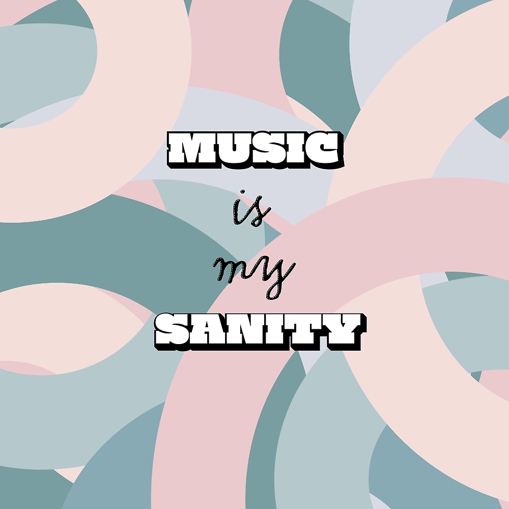 "music is my sanity" by Art-shia | Redbubble