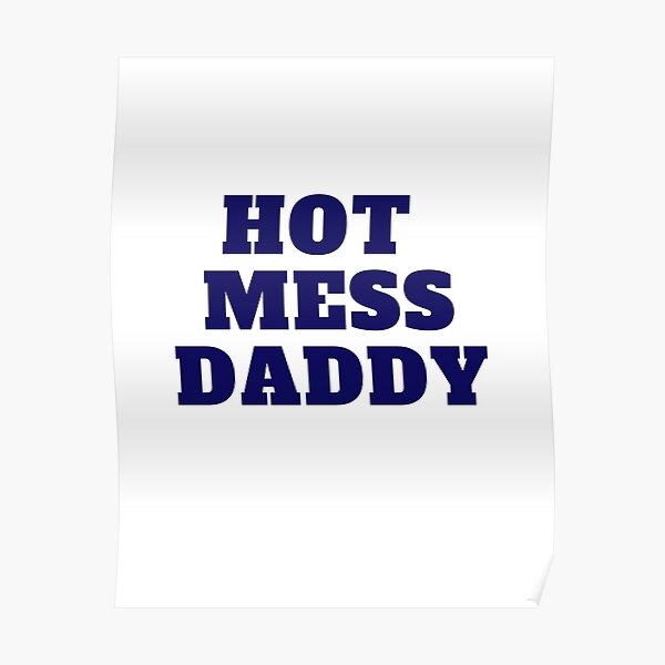 Hot Mess Daddy Poster For Sale By Neta16 Redbubble