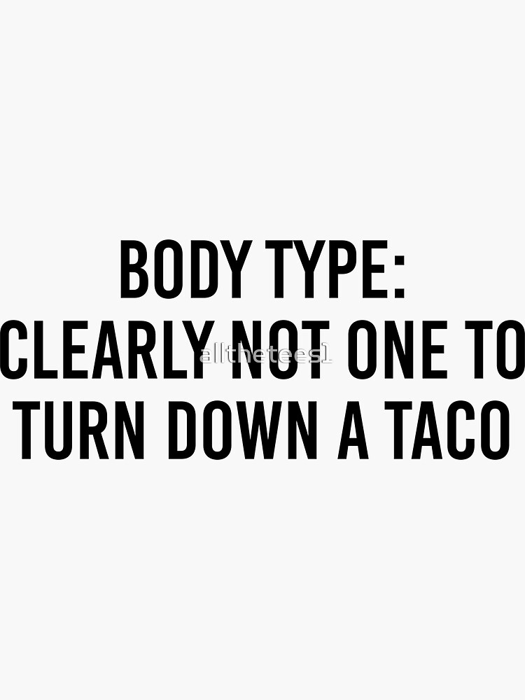 "Body Type Clearly Not One To Turn Down A Taco" Sticker for Sale by ...