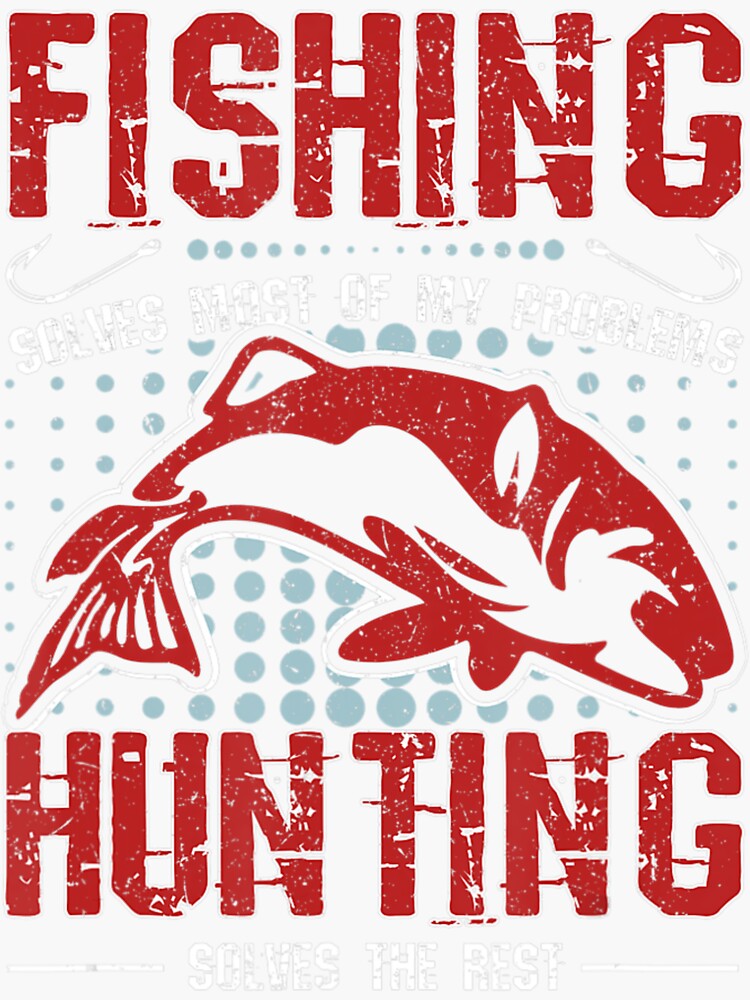 "Fishing Solves The Most Of My Problems, Hunting Solves Rest" Sticker ...