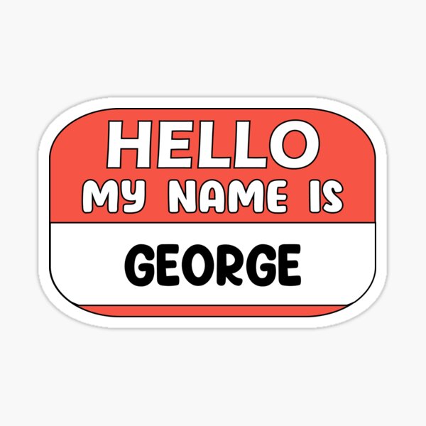 "HELLO MY NAME IS GEORGE" Sticker for Sale by Botixo | Redbubble