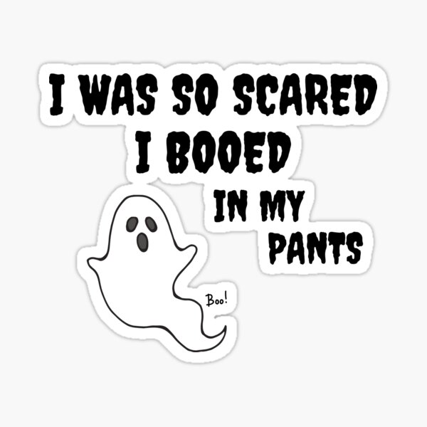"I was so scared I booed in my pants" Sticker for Sale by Pixelish ...