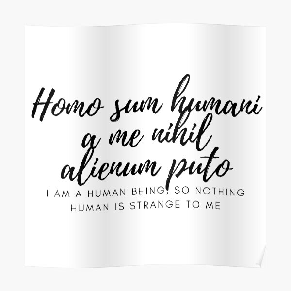 "Homo sum humani a me nihil alienum puto - I am a human being, so ...