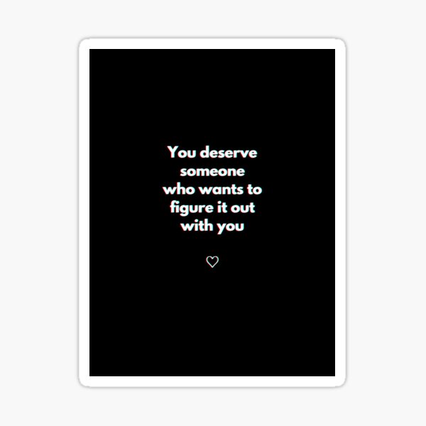 "you deserve someone who wants to figure it out with you" Sticker for ...