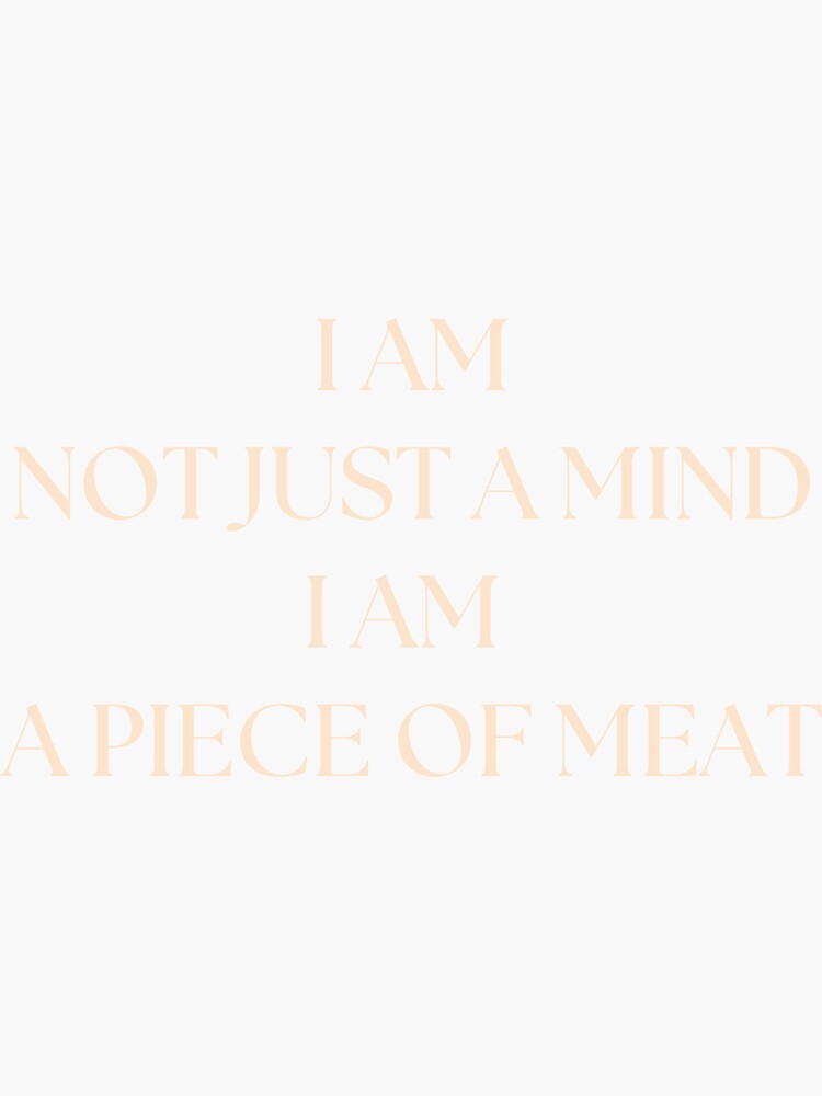"i am not just a mind i am a piece of meat" Sticker for Sale by AVATAR ...