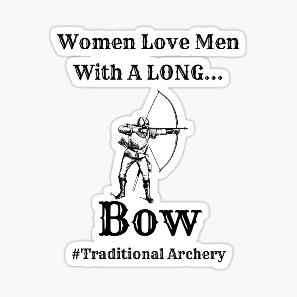 "Women Love Men With A Long Bow - Longbow - Traditional Archery ...