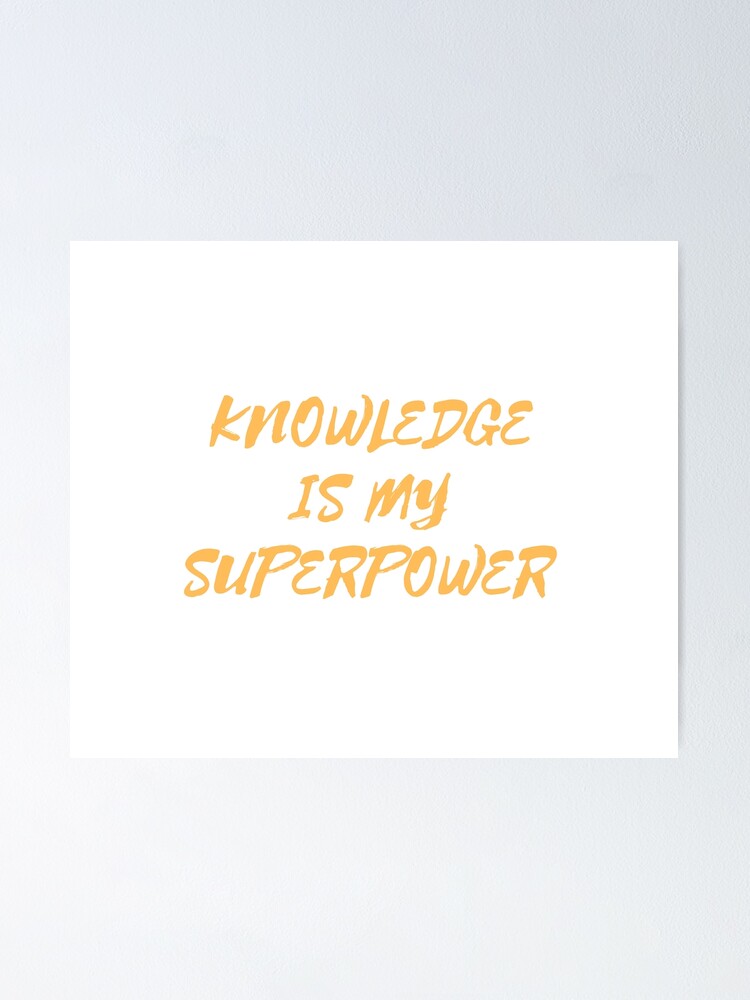 "KNOWLEDGE IS MY SUPERPOWER" Poster for Sale by IsaCria | Redbubble